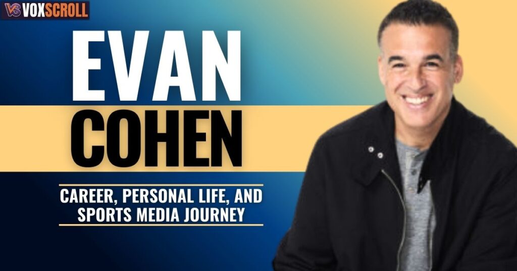 Evan Cohen: Career, Personal Life, and Sports Media Journey